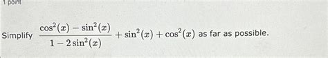 Solved Simplify Cos2 X Sin2 X 1 2sin2 X Sin2 X Cos2 X