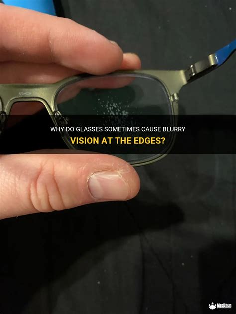 Why Do Glasses Sometimes Cause Blurry Vision At The Edges MedShun