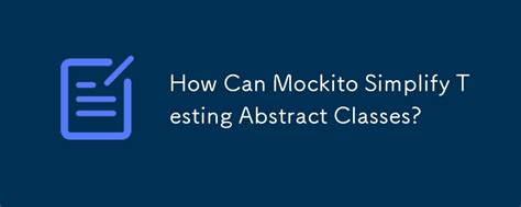 Mockito 如何簡化抽象類別的測試？ Java教程 Php中文網