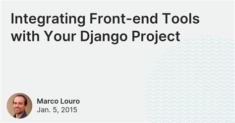 integrating front end tools with your django project lincoln loop