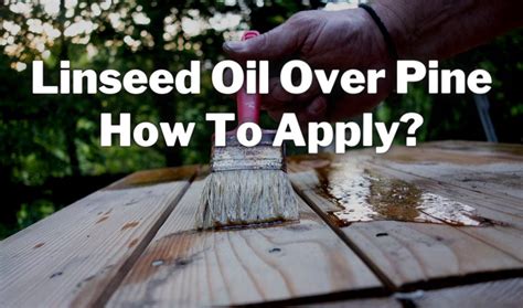 Can You Use Linseed Oil On Pine How To Apply Explained