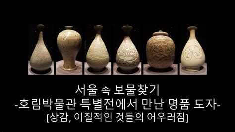 서울 속 보물찾기 명품 도자기를 만날 수 있는 호림박물관 신사분관 상감 전속 청자 분청사기 백자 And 국보와 보물로