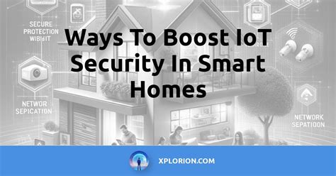 Ways To Boost IoT Security In Smart Homes Top XPLORION