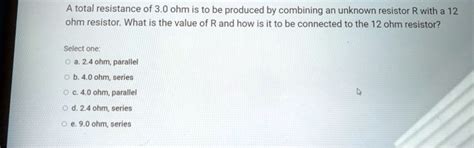 Solved A Total Resistance Of 3 0 Ohm Is To Be Produced By Combining An Unknown Resistor R With