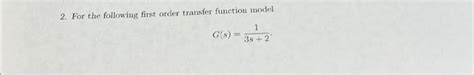 Solved 2 For The Following First Order Transfer Function