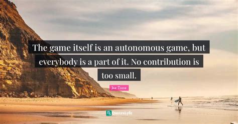 The Game Itself Is An Autonomous Game But Everybody Is A Part Of It