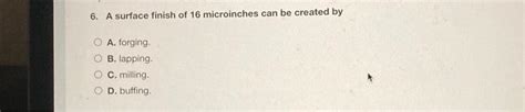 Solved 6 A Surface Finish Of 16 Microinches Can Be Created