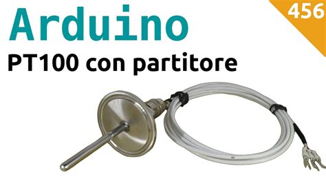 Usare Una Pt100 Con Arduino E Un Semplice Partitore Video 456 Youtube