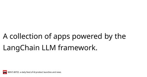 A Collection Of Apps Powered By The Langchain Llm Framework Bens Bites