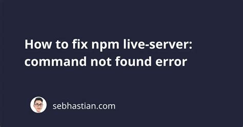 How To Fix Npm Live Server Command Not Found Error Sebhastian