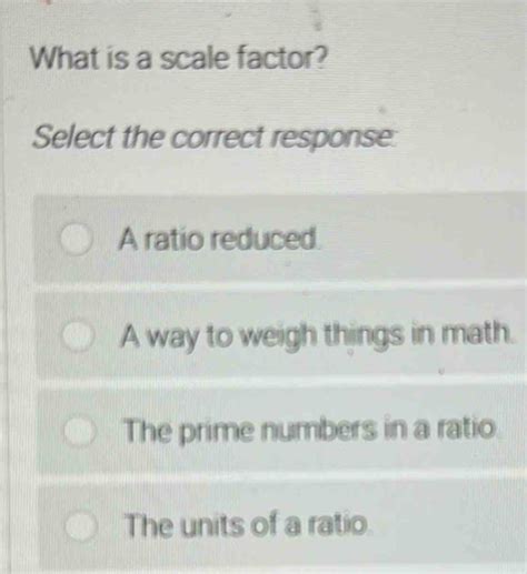 solved what is a scale factor select the correct response a ratio