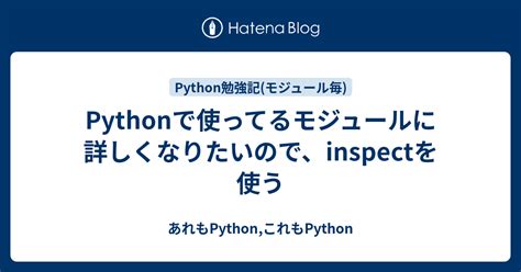 Pythonで使ってるモジュールに詳しくなりたいので、inspectを使う あれもpythonこれもpython