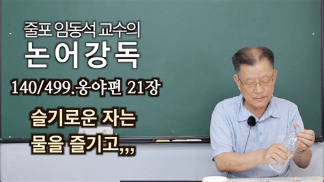 【논어강독】 140499옹야편 21장 슬기로운 자는 물을 즐기고 어진 자는 산을 즐긴다 동양사상 임동석 동양고전