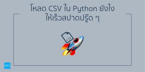 โหลด Csv ใน Python ยังไงให้เร็วสปาดปรู๊ด ๆ Arnondora