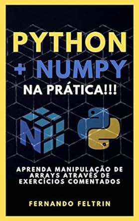 Python Numpy na Prática Aprenda manipulação de arrays através de exercícios comentados
