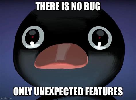 there is no bug only unexpected features ·