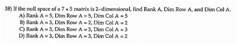 Solved If The Null Space Of A 7 X 5 Matrix Is 2