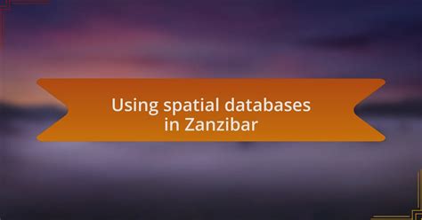 My Experience With Spatial Database Management •