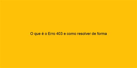 O Que é O Erro 403 E Como Resolver De Forma Fácil