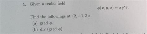 Solved 4 Given a scalar field ϕ x y z xy2z Find the Chegg com