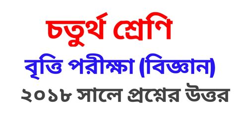 চতুর্থ শ্রেণীর বিঞ্জান বৃত্তি পরীক্ষার প্রশ্লের উত্তর ২০১৮ সালclass
