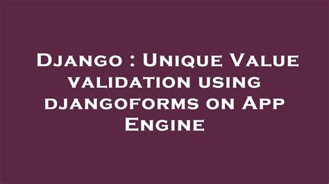 Django : Unique Value validation using djangoforms on App Engine - YouTube