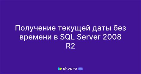 Получение текущей даты без времени в Sql Server 2008 R2