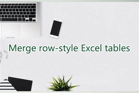 Merge Row Style Excel Tables 1 With Same Columns By Chuxin Huo Medium