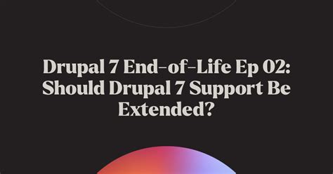 drupal 7 end of life ep 02 should drupal 7 support be extended