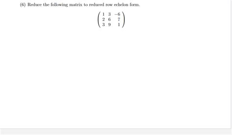solved 6 reduce the following matrix to reduced row