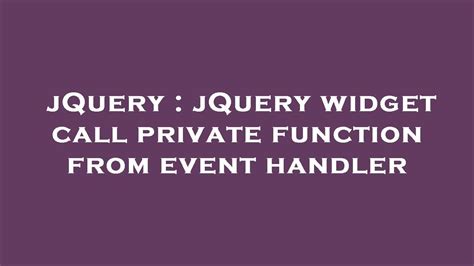 Jquery Jquery Widget Call Private Function From Event Handler Youtube