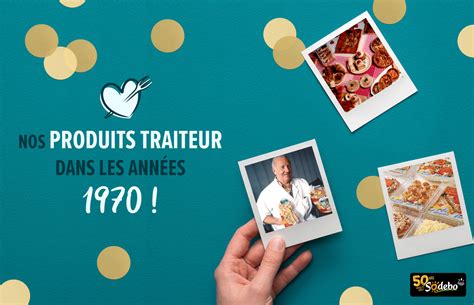 Sodebo Redécouvrez En Images Les Produits Qui Ont Fait