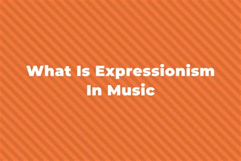 What Is Expressionism In Music An Overview