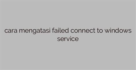 cara mengatasi failed connect to windows service berita harianku