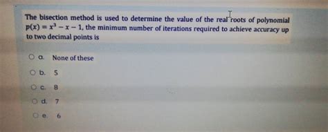 Solved The Bisection Method Is Used To Determine The Value Of The Real