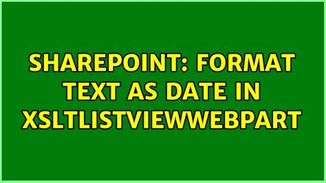 Sharepoint Format Text As Date In Xsltlistviewwebpart 2 Solutions Youtube