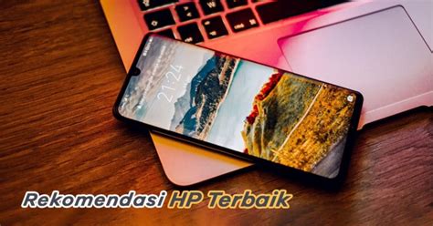 Rekomendasi Hp Terbaik Dari Entry Hingga Flagship