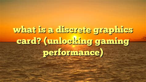 What Is A Discrete Graphics Card Unlocking Gaming Performance