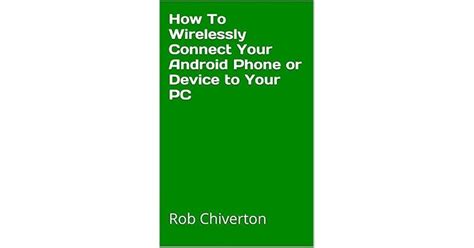 How To Wirelessly Connect Your Android Phone Or Device To Your PC By Rob Chiverton