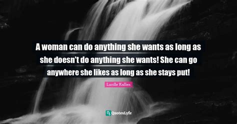a woman can do anything she wants as long as she doesn t do anything s