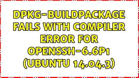 Dpkg Buildpackage Fails With Compiler Error For Openssh 66p1 Ubuntu