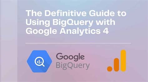 The Definitive Guide To Using BigQuery With Google Analytics