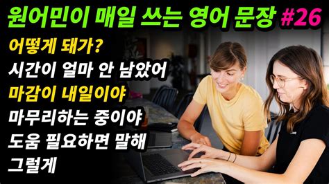 원어민이 매일 쓰는 영어문장 26 어떻게 돼 가 거의 다 끝났어 시간이 얼마 안 남았어 마감일이 내일이야 마무리하고 있어 도움 필요하면 말해 그럴게수고