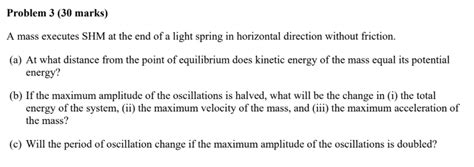 Solved Problem Marks A Mass Executes SHM At The End Chegg