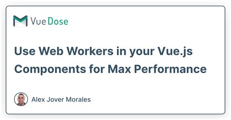 use web workers in your vue js components for max performance
