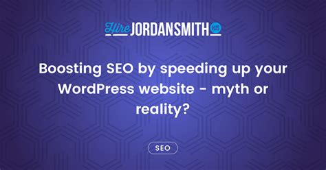 Boosting Seo By Speeding Up Your Wordpress Website Myth Or Reality