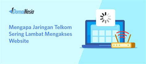 Mengapa Jaringan Telkom Sering Lambat Mengakses Website
