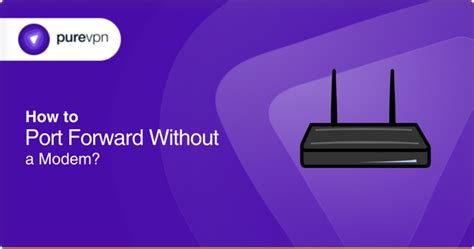 how to port forward without a modem purevpn blog