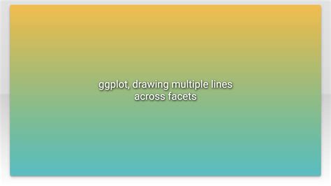 Ggplot Drawing Multiple Lines Across Facets Youtube
