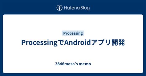 Processingでandroidアプリ開発 3846masas Memo